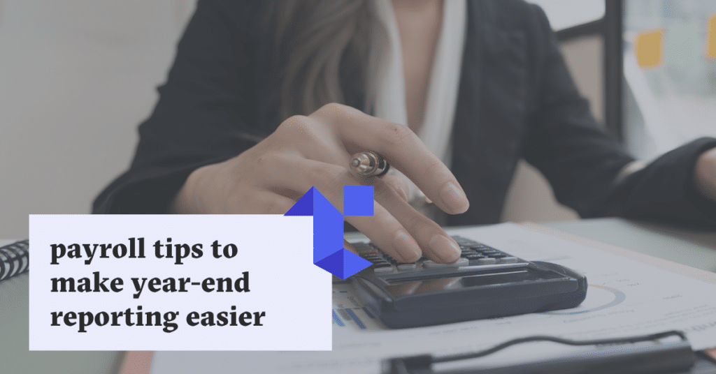 Mastering Year End Reporting with these Payroll Tips