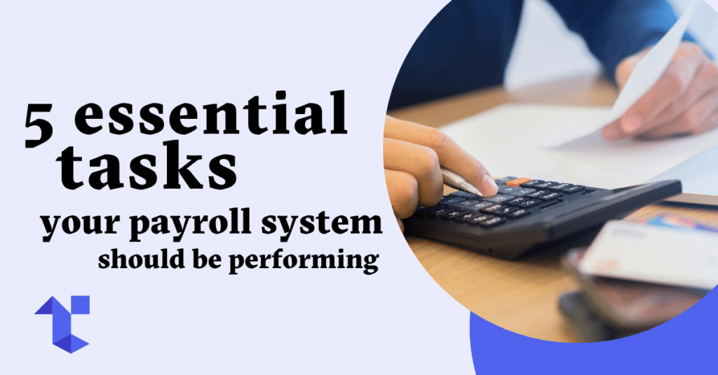 5 Essential Tasks Your Payroll System Should Perform